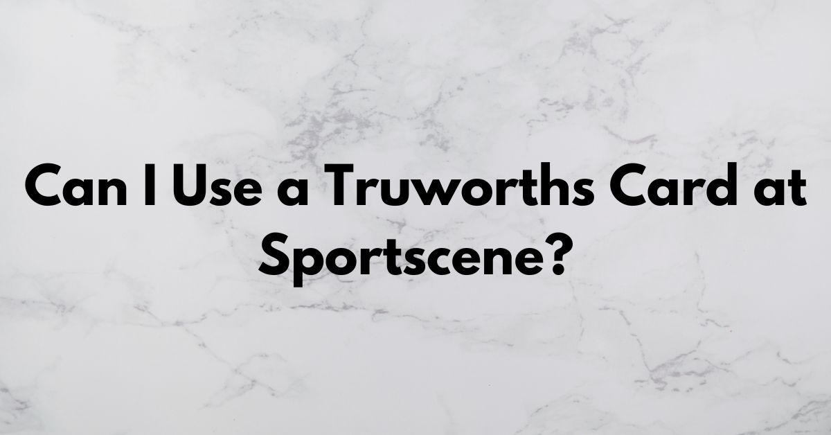 Can I Use a Truworths Card at Sportscene? - Guidebyday
